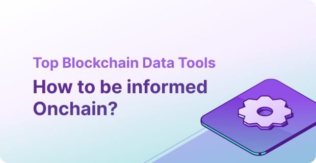 Top Blockchain Data Tools: How to be Informed Onchain?