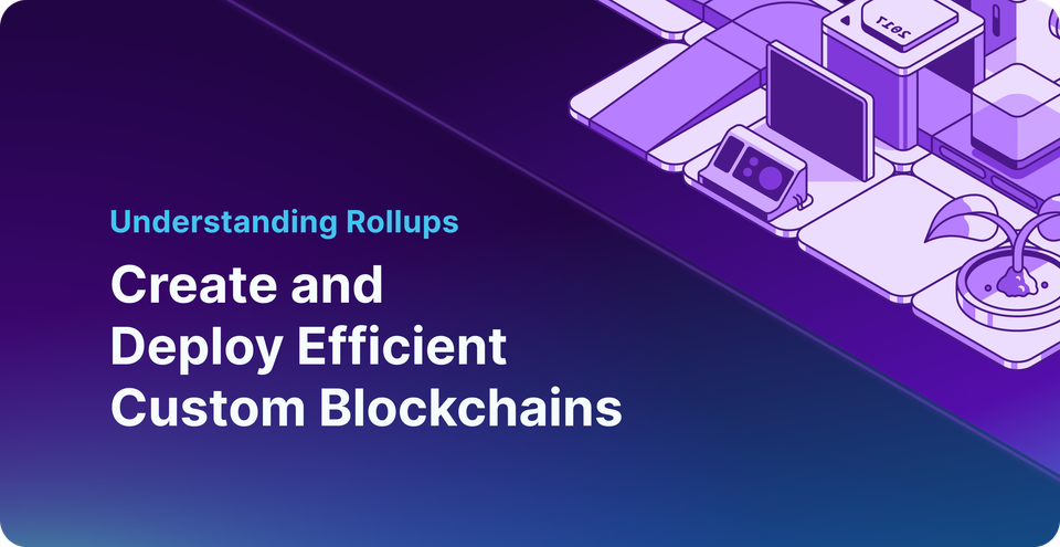 Understanding Rollups: Create and Deploy Efficient Custom Blockchains